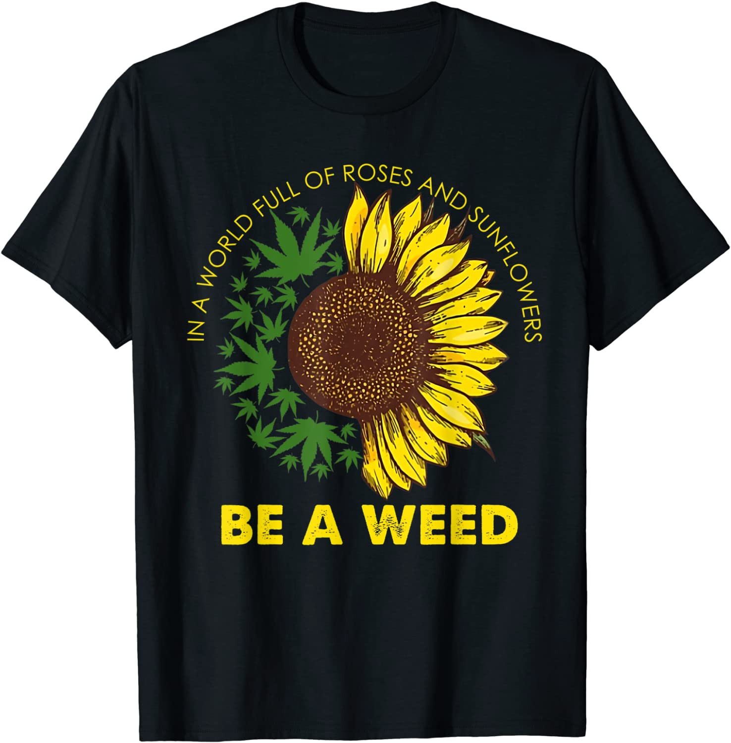In A World Full Of Roses And Sunflowers Be A Weed Marijuana T-Shirt